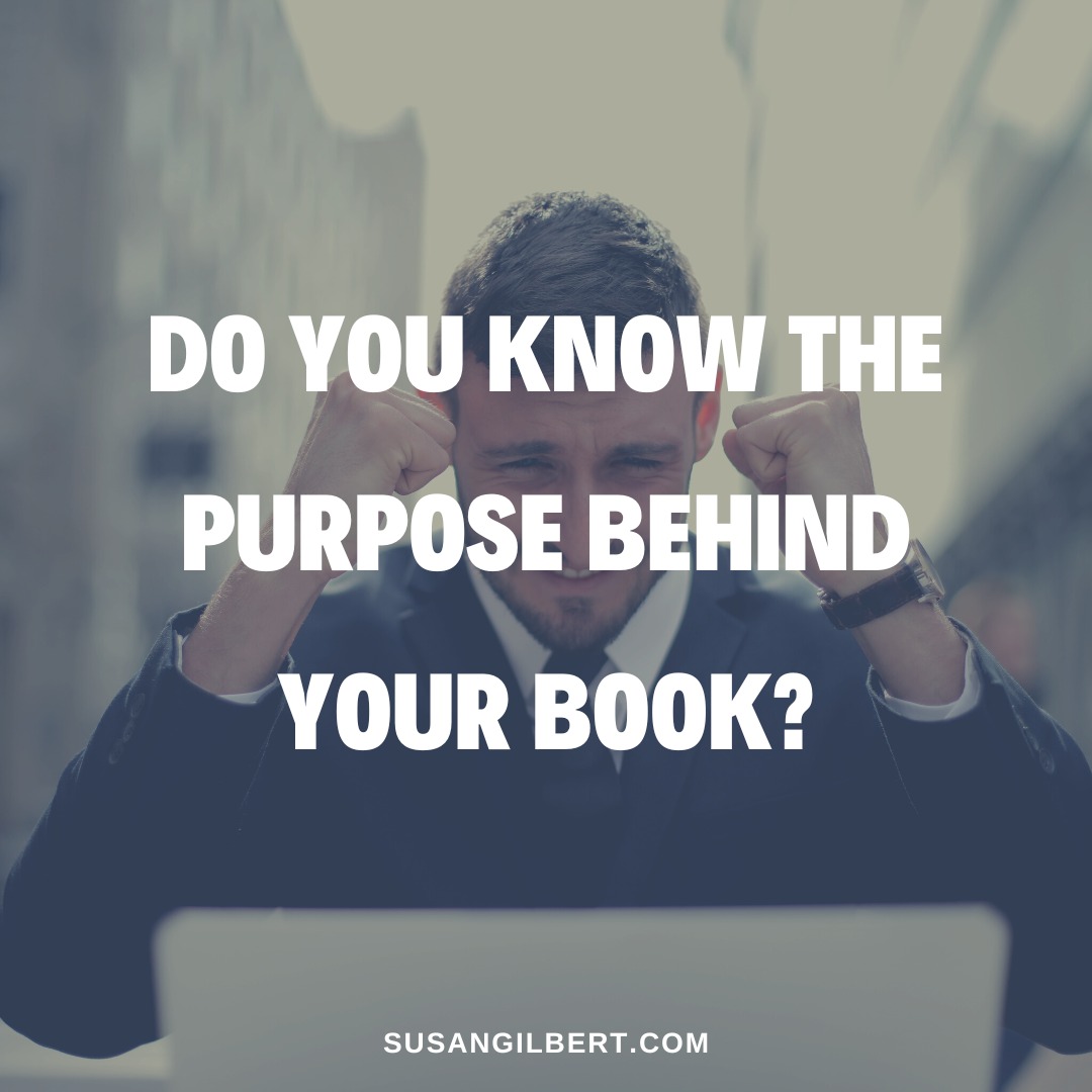 Do You Know the Purpose Behind Your Book? - Susan Gilbert | Reinvention ...
