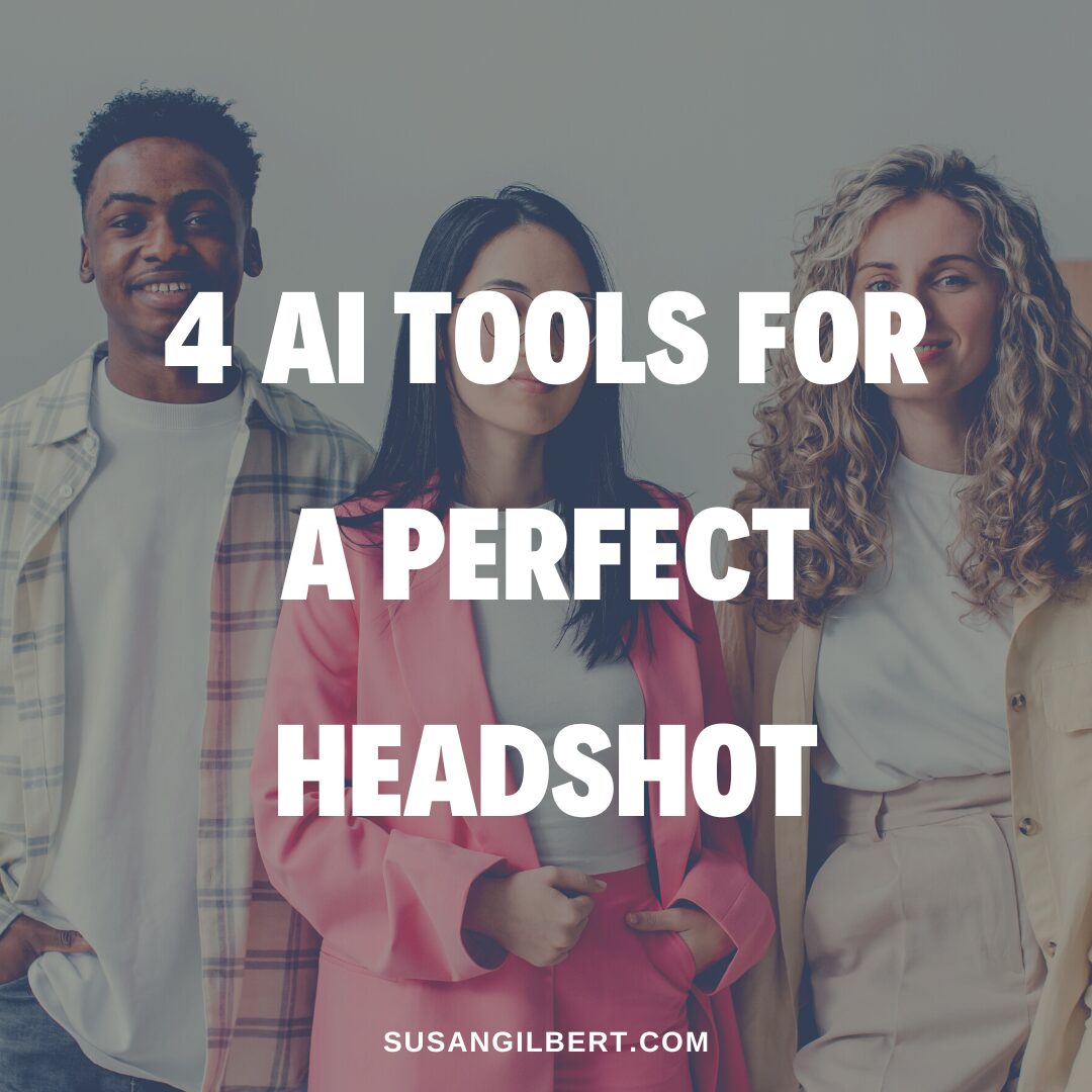 4 AI Tools for a Perfect Headshot - Susan Gilbert | Reinvention Guide ...
